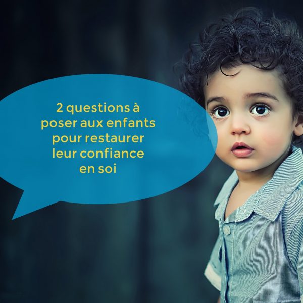 2 questions à poser aux enfants pour restaurer leur confiance en soi ...