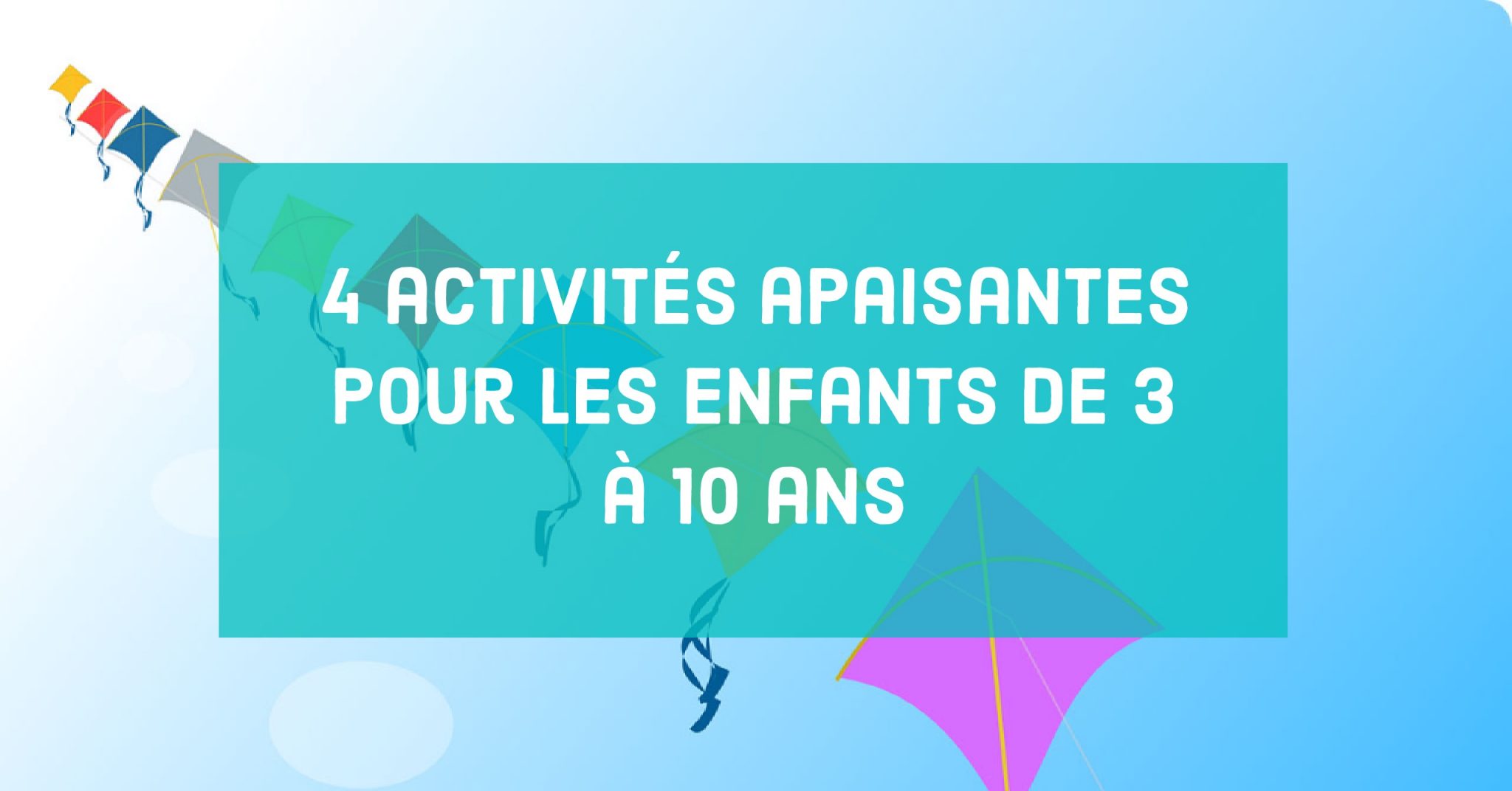 4 activités apaisantes pour les enfants de 3 à 10 ans