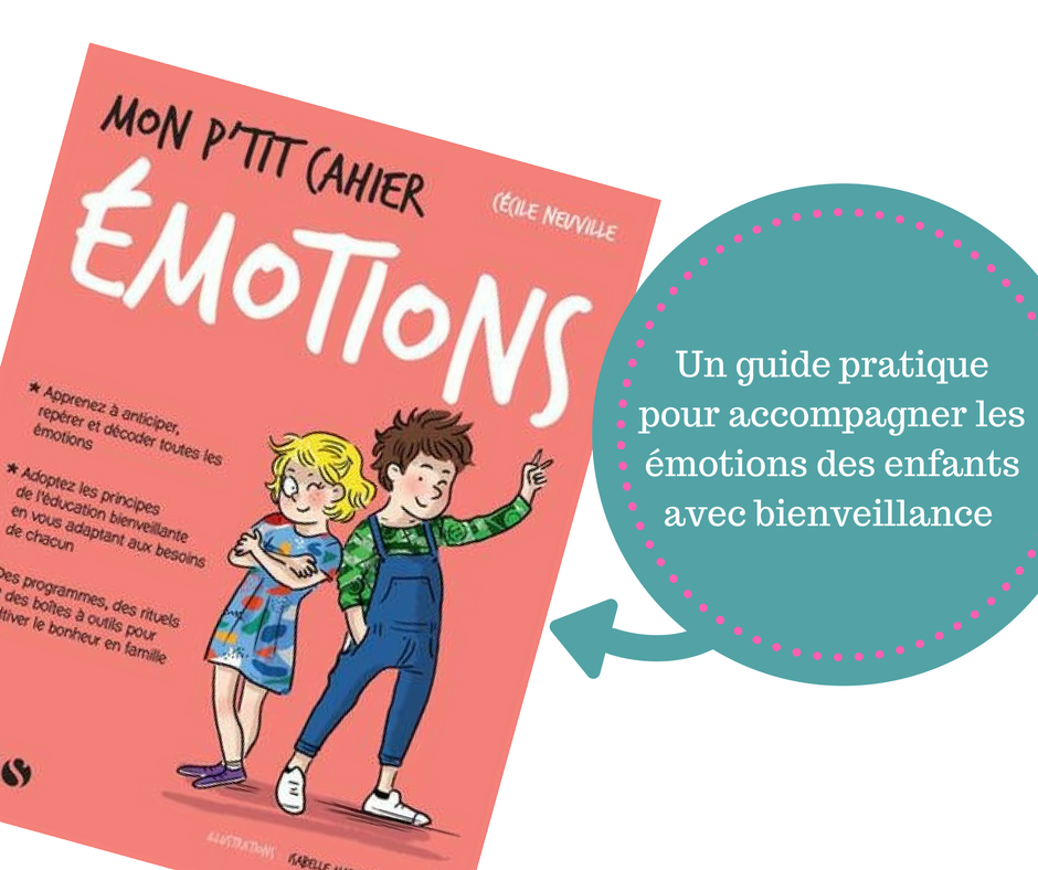 Mon p'tit cahier émotions : un guide pratique pour accompagner les émotions des enfants avec ...