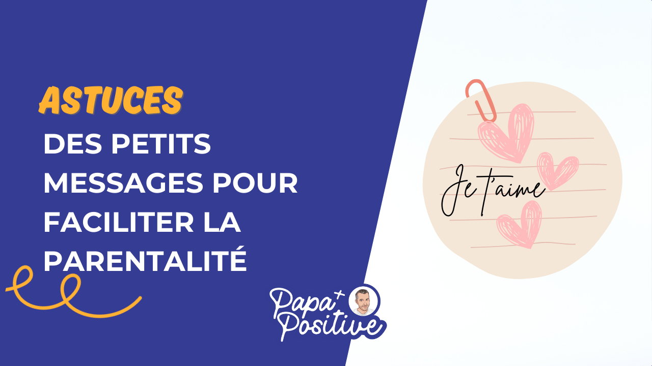 Des petits messages pour faciliter la parentalité - Papa positive