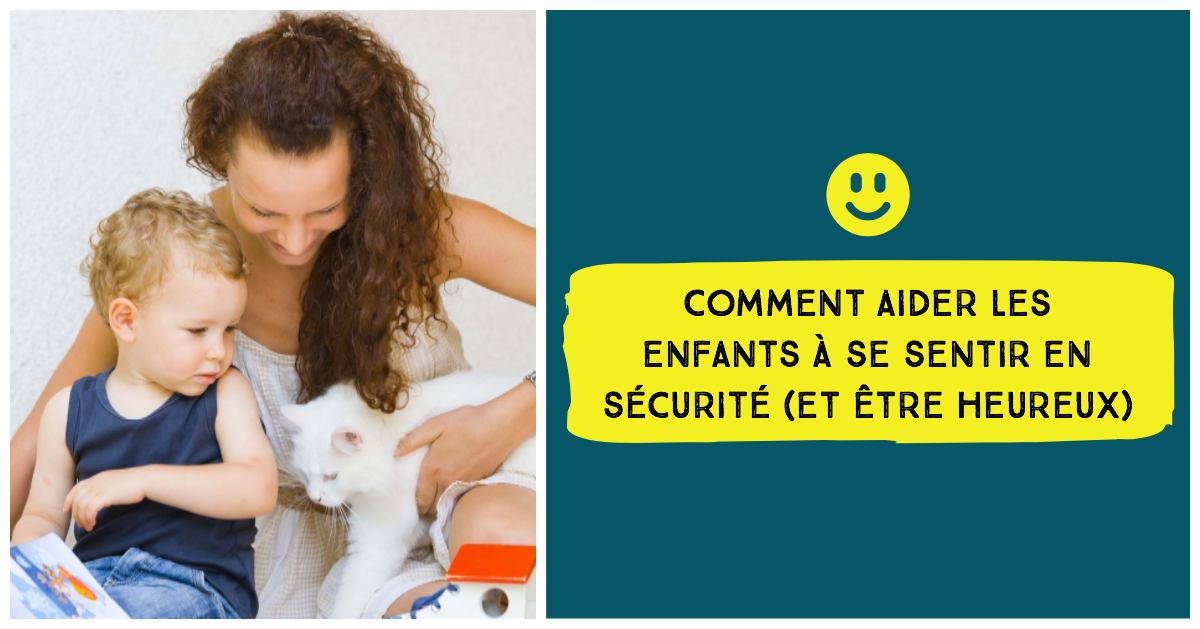 Comment aider les enfants à se sentir en sécurité (et être heureux ...