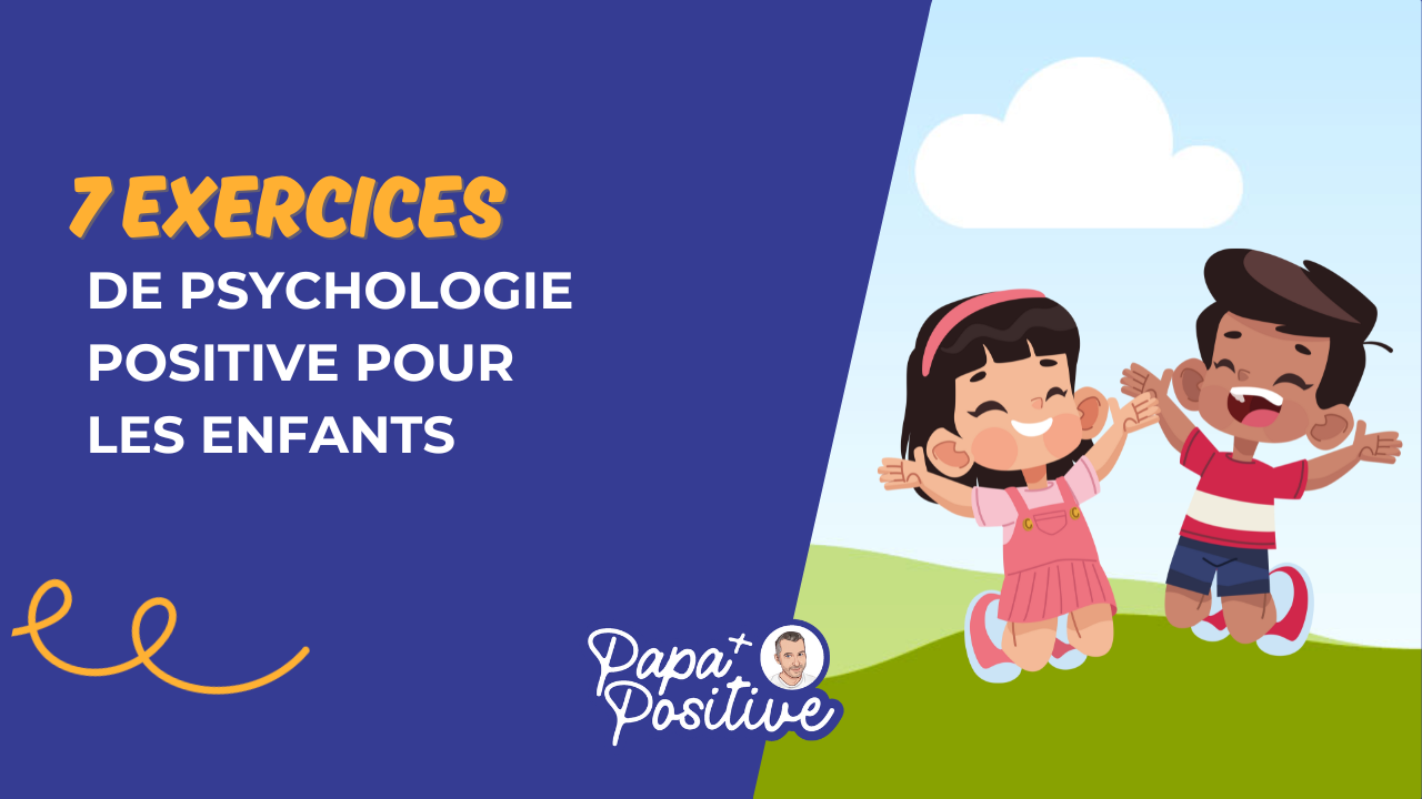 7 exercices de psychologie positive à pratiquer avec les enfants - Papa positive