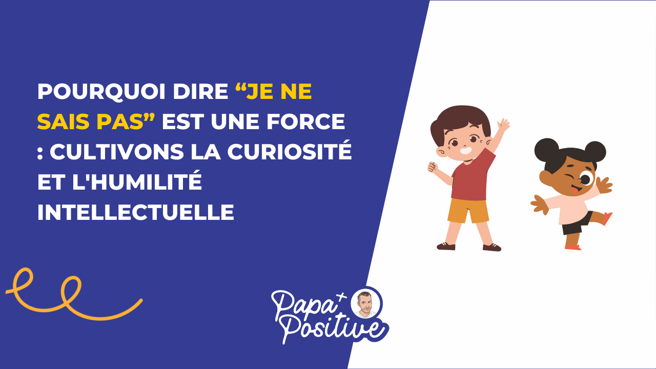 Encourageons les enfants à dire « je ne sais pas » - Papa positive