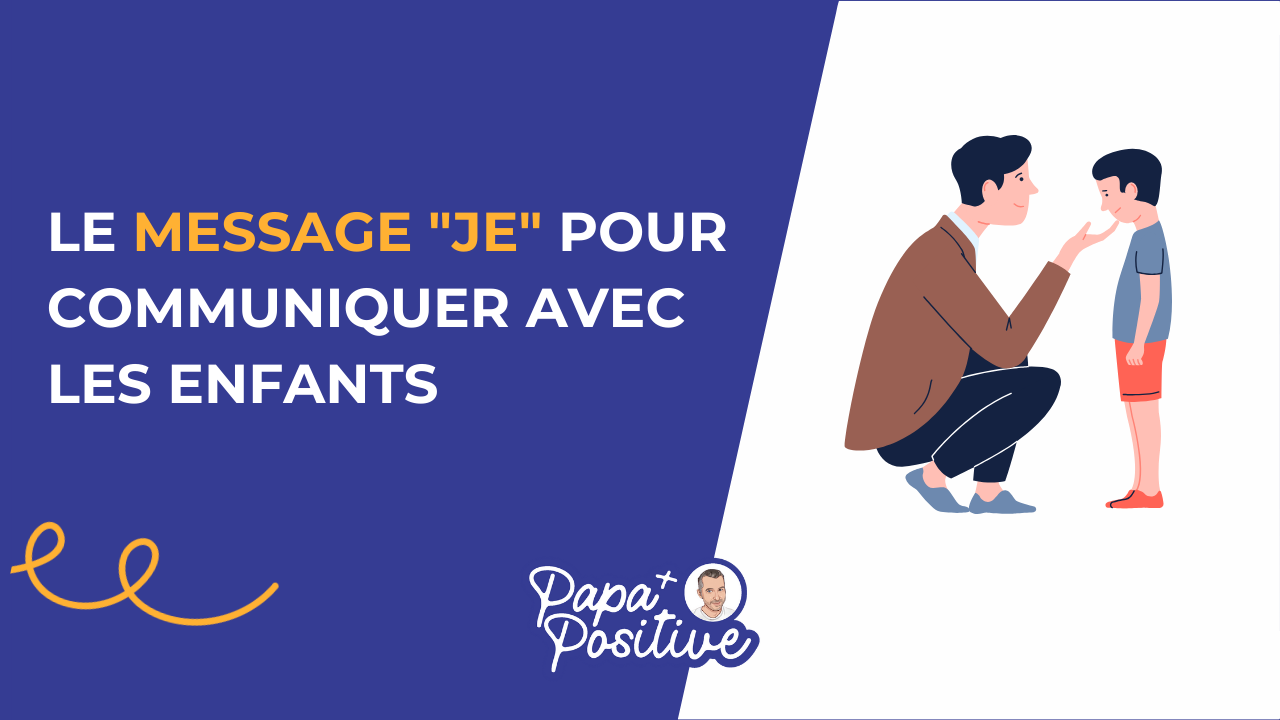 Le message "je" pour communiquer avec les enfants - Papa positive